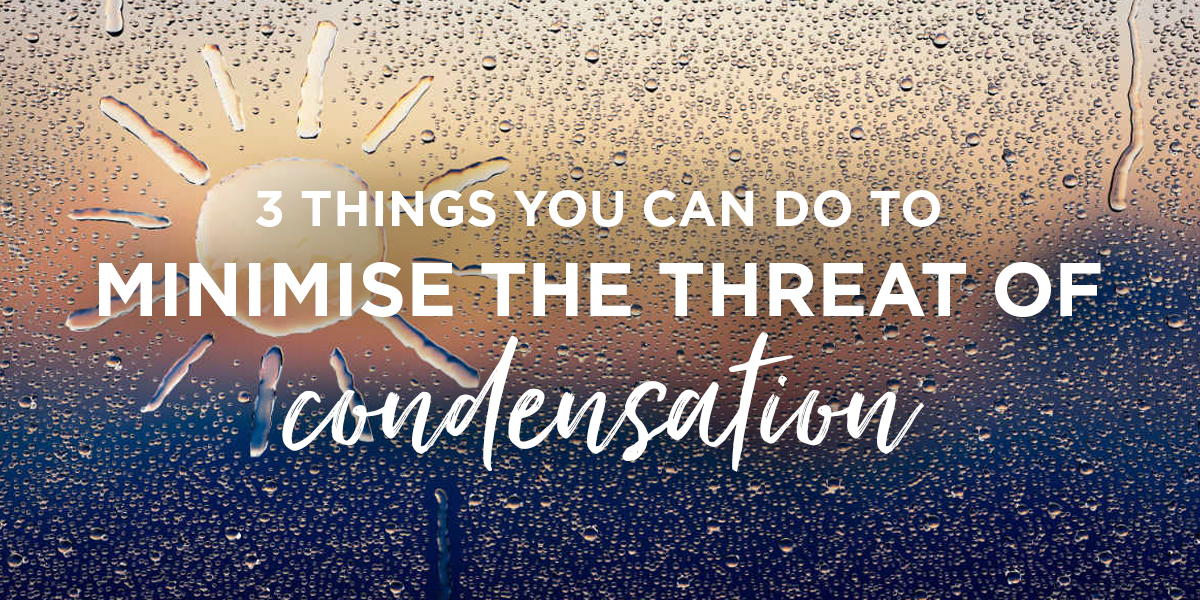 3 Methods That Are Known To Minimise Condensation In The Home
